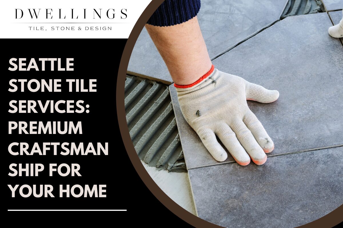 Seattle Stone Tile Services | Dwellings Tile, Stone & Design